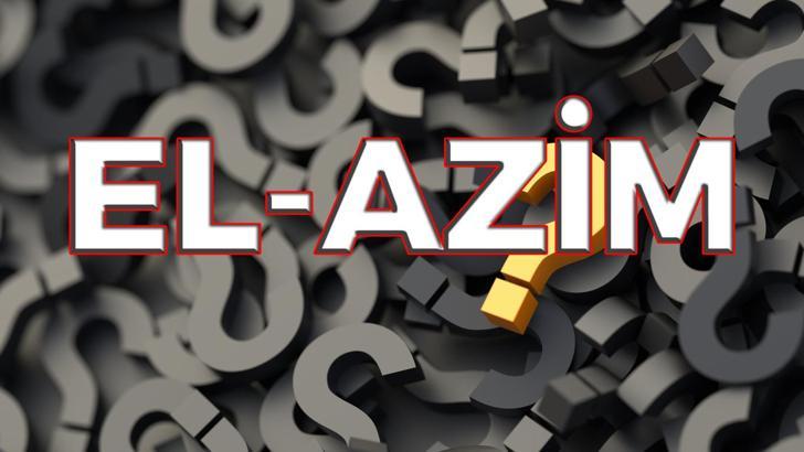 El-Azi̇m ne demek? Allah'ın isimlerinden El Azi̇m esmasının faziletleri ...